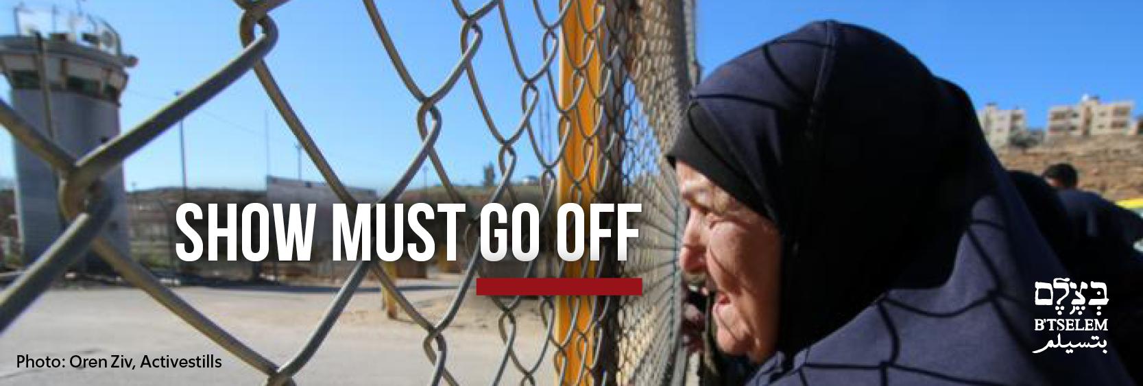 Show Must Go Off | B'Tselem